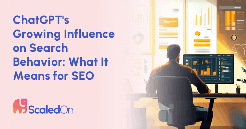 ChatGPT's Growing Influence On Search Behavior: What It Means For SEO